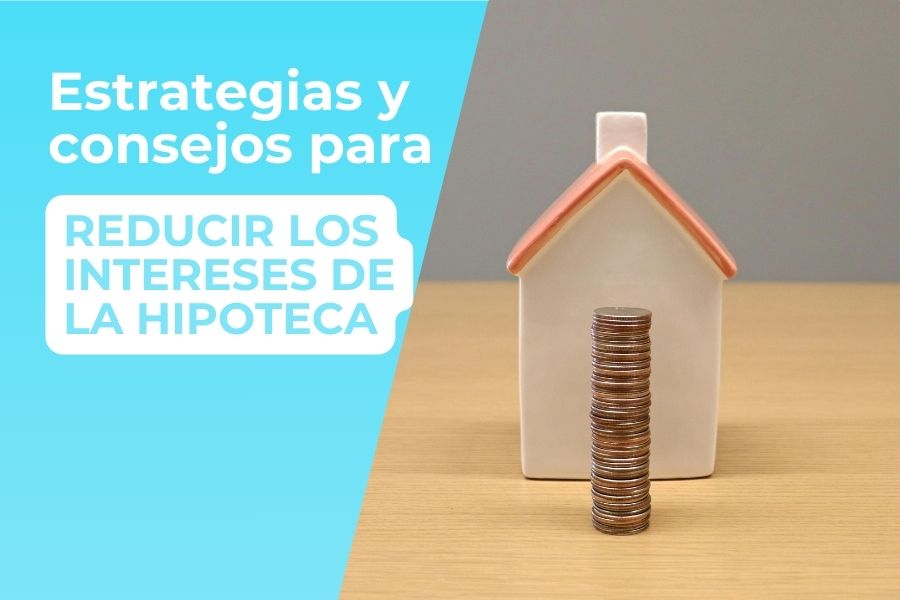 Estrategias y consejos para reducir los intereses de la hipoteca - Gibobs